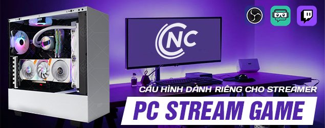 Cấu hình PC Gaming chuyên dụng cho Streamer - Live Stream